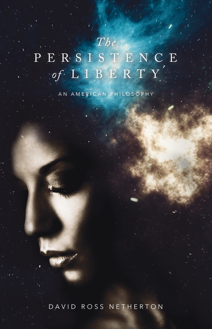 The Persistence of Liberty: An American Philosophy, by David Netherton ...